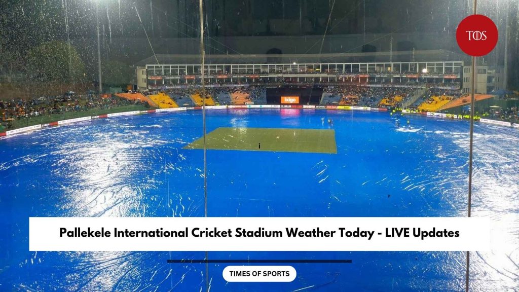 Pallekele International Cricket Stadium Weather Today - LIVE Updates